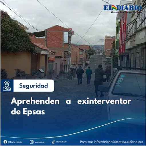 Aprehenden a exinterventor de Epsas - El Diario - Bolivia